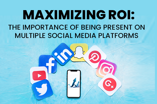 Maximizing ROI: The Importance of Being Present on Multiple Social ...